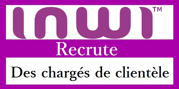 Recrutement des chargés de clientèle chez INWI (Settat - Rabat - Agadir ...